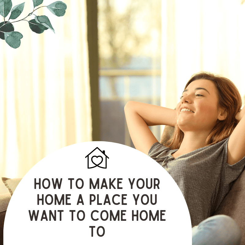 10 Ways To Make Your Home A Place You Want To Come Home To