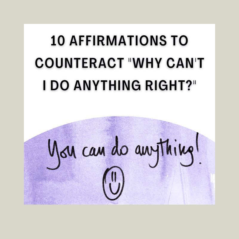 10 Affirmations To Counteract "Why Can't I Do Anything Right?"