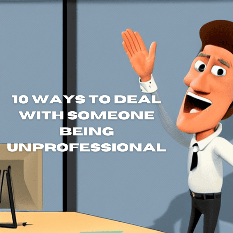 10 Ways To Deal With Someone Being Unprofessional (To Maintain Your ...