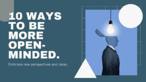 Embracing Open-Mindedness: 10 Ways To Be More Open-Minded