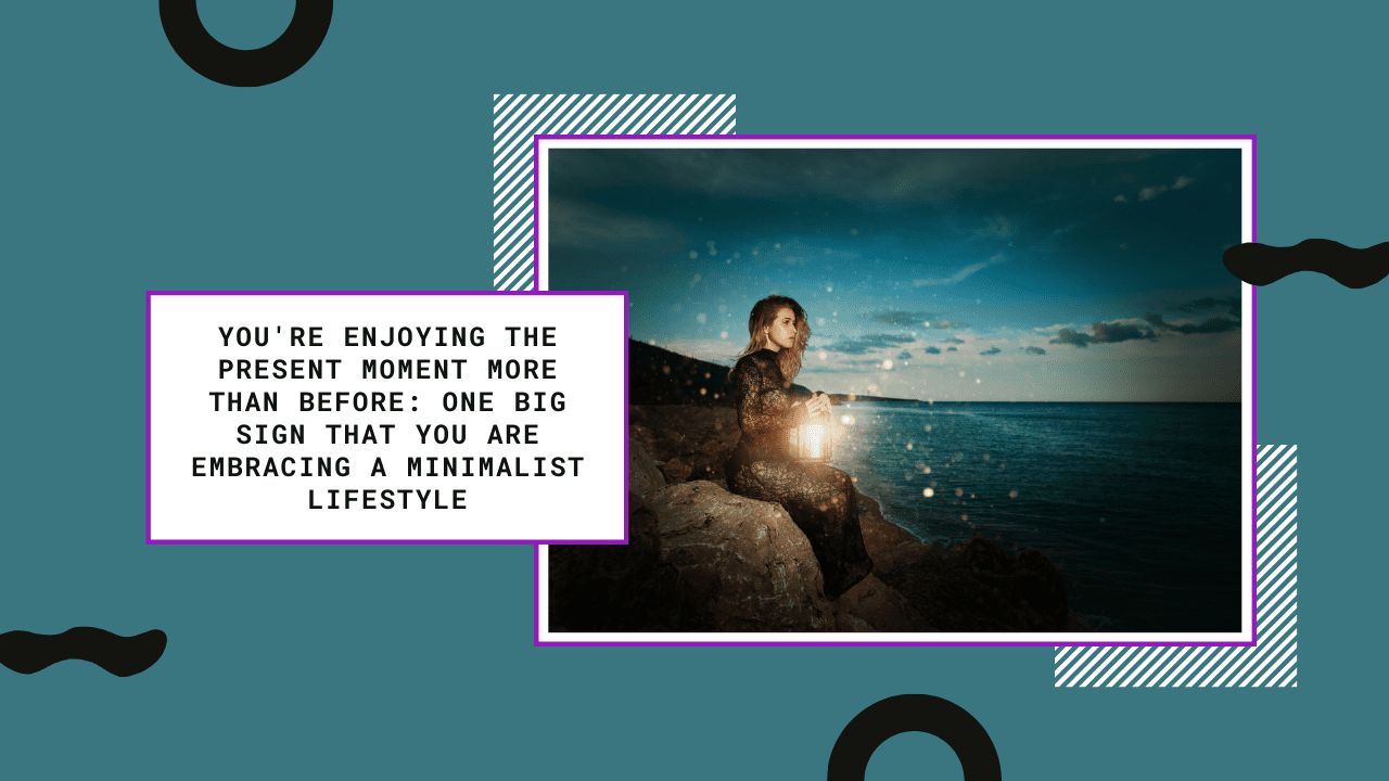 The Path To Less Is More: 25 Signs Of Embracing Minimalist Living