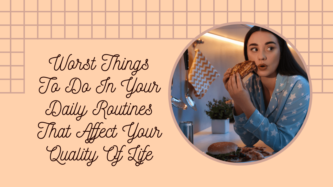 Worst Things To Do In Your Daily Routines For Quality Of Life