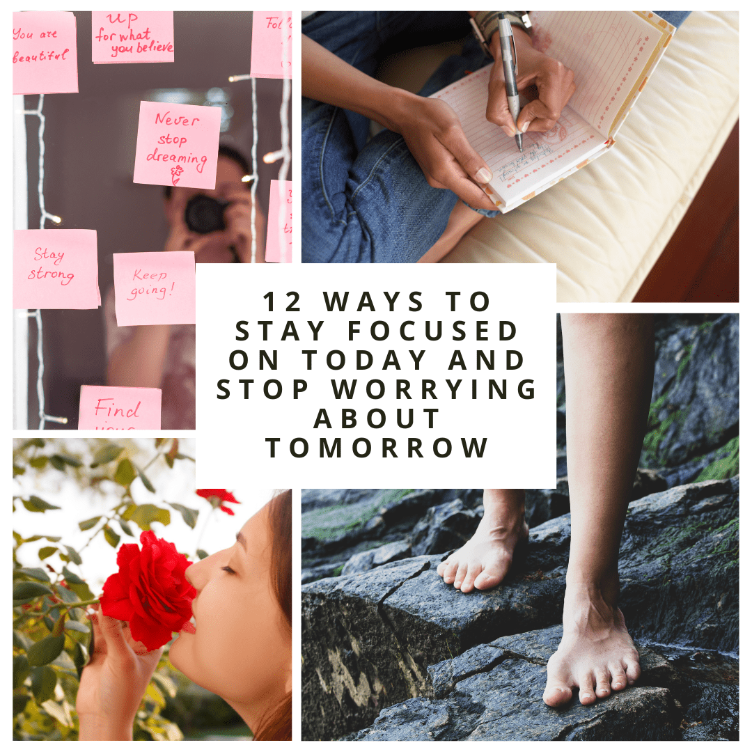 12 Ways To Stay Focused On Today And Stop Worrying About Tomorrow